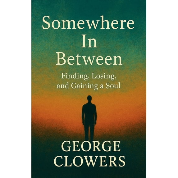 Somewhere In Between: Finding, Losing, and Gaining a Soul, (Paperback ...