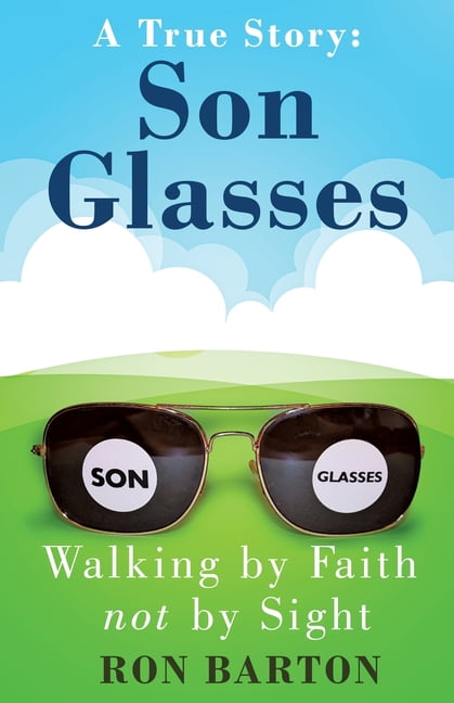 Son Glasses: A True Story of Walking by Faith, Not by Sight: A True ...