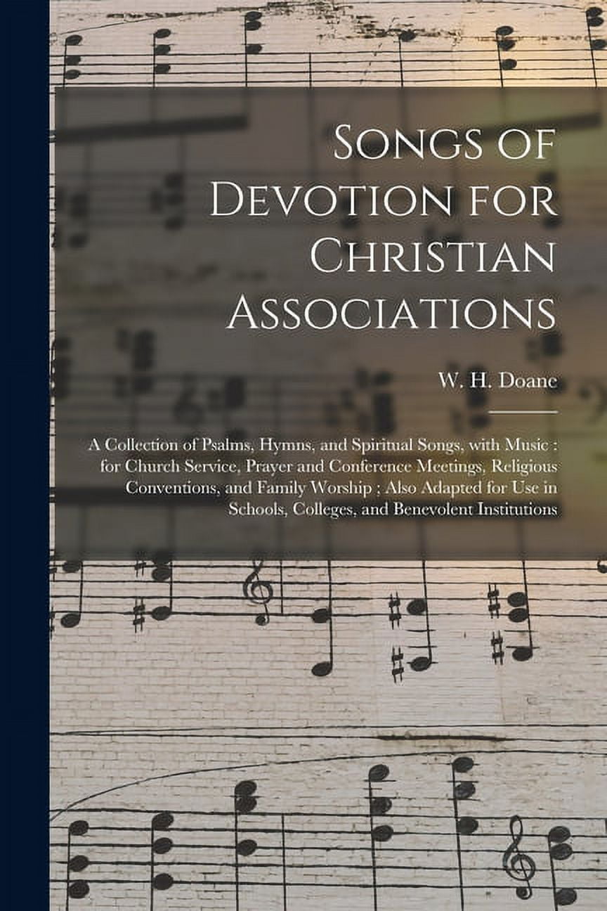Songs of Devotion for Christian Associations: a Collection of Psalms, Hymns, and Spiritual Songs ...