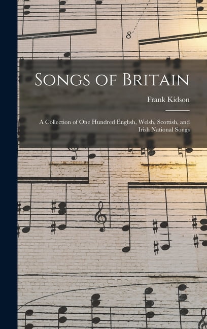 Songs of Britain: A Collection of One Hundred English, Welsh, Scottish ...