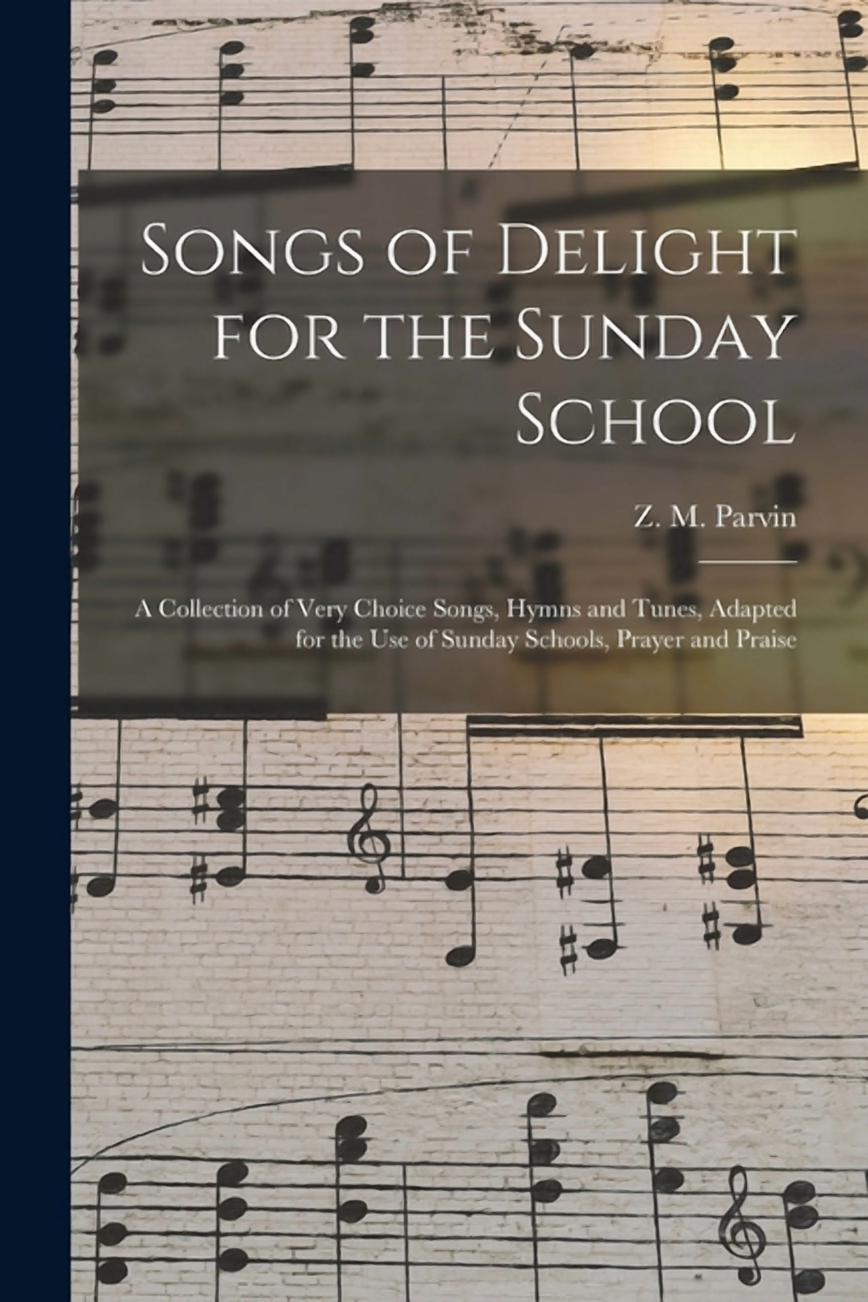Songs of Delight for the Sunday School : a Collection of Very Choice ...