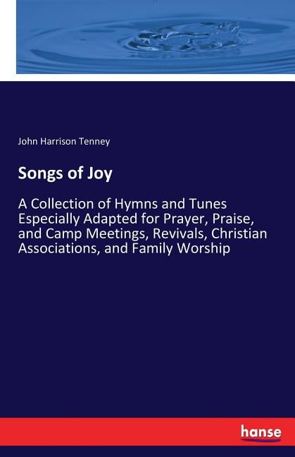 Songs of Joy: A Collection of Hymns and Tunes Especially Adapted for ...