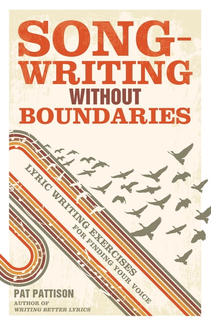 Songwriting Without Boundaries: Lyric Writing Exercises for Finding ...
