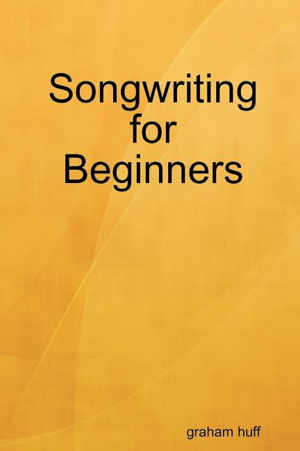 Songwriting for Beginners (Paperback) by Graham Huff - Walmart.com