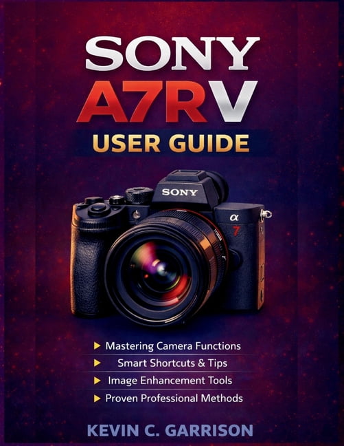 Sony A7R V User Guide: A Practical Manual to Mastering Camera Functions ...