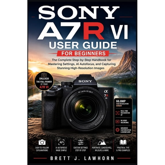 Sony A7r VI User Guide for Beginners: The Complete Step-by-Step ...