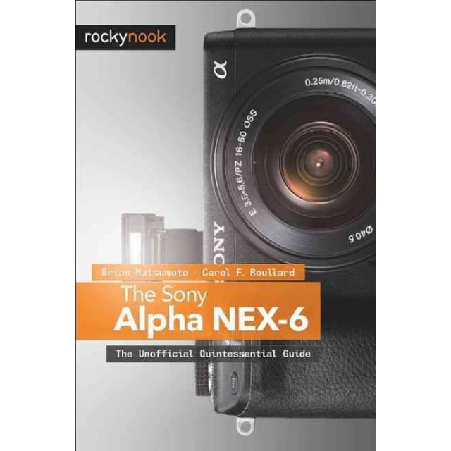 Sony Alpha NEX-6 : The Unofficial Quintessential Guide - Walmart ...