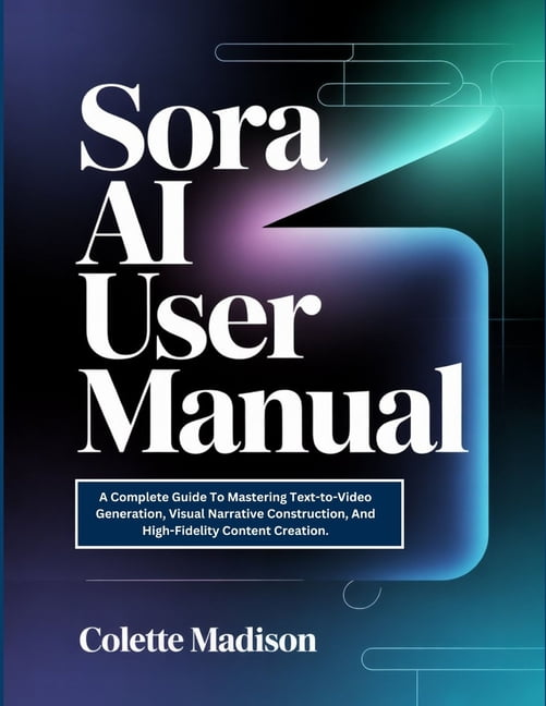 Sora AI User Manual: A Complete Guide To Mastering Text-to-Video ...