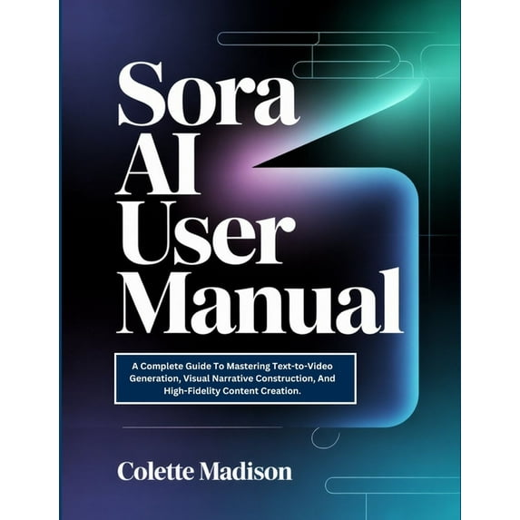 Sora AI User Manual: A Complete Guide To Mastering Text-to-Video ...