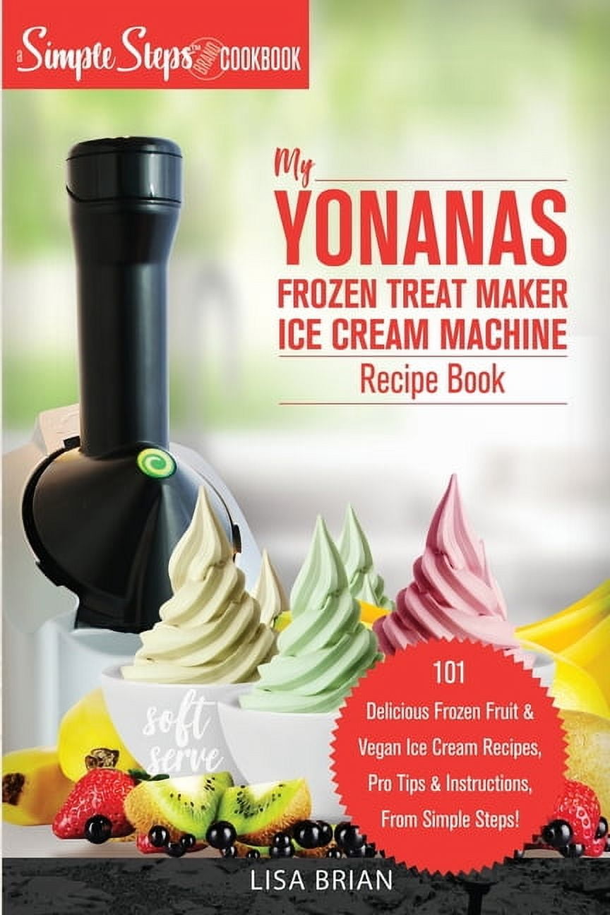 Sorbet Maker, Vegan Gifts Book 1: My Yonanas Frozen Treat Maker Ice ...