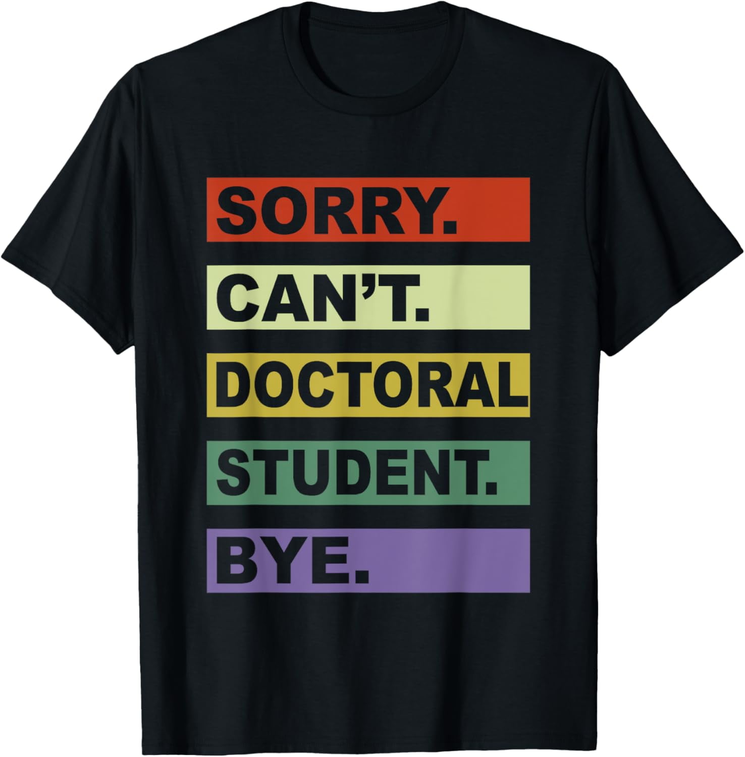 Sorry Can't Doctoral Student Bye PhD Graduation Student T-Shirt ...