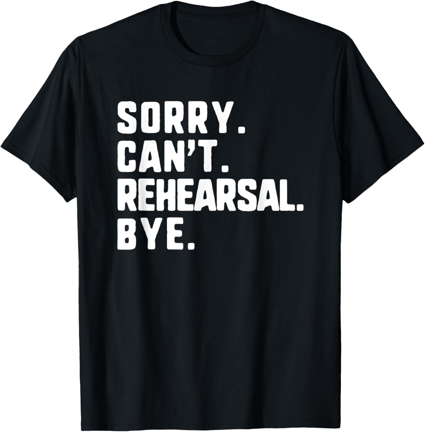 Sorry Can't Rehearsal Bye Funny Acting Theater Actor Actress T-Shirt ...