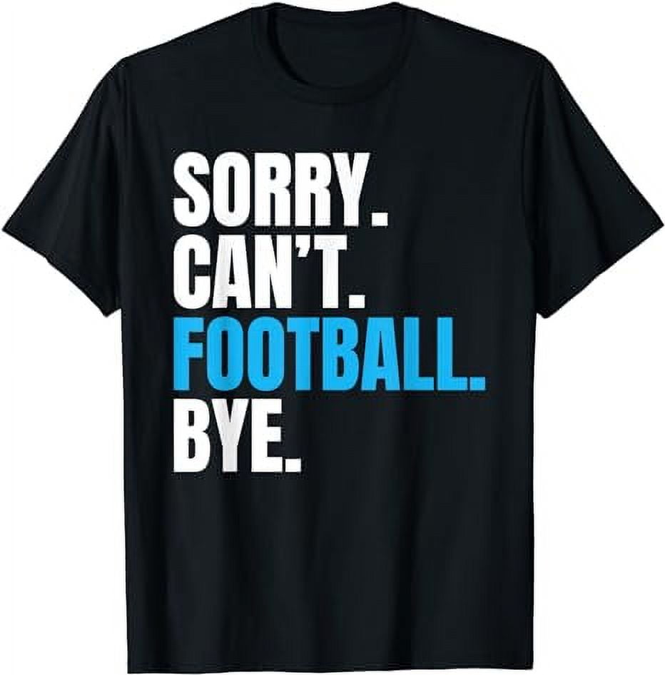 Sorry Cant Football Bye Funny Footballer T-Shirt - Walmart.com