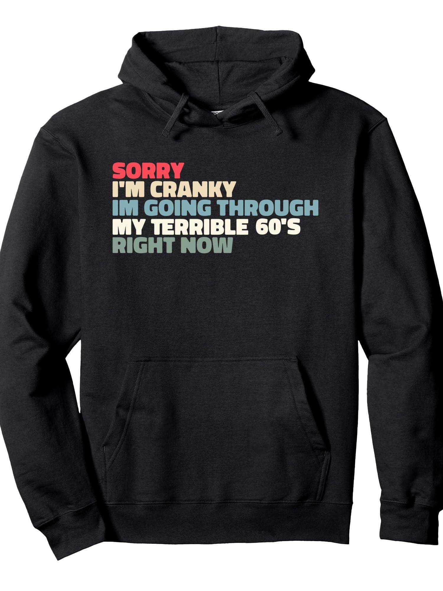 Sorry I'm Cranky I'm Going Through My Terrible 60'S Comfortable And ...