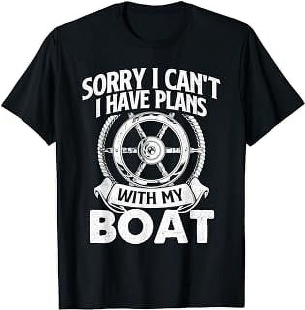 Sorry I Can't I Have Plans With My Boat - Captain Boating T-Shirt ...