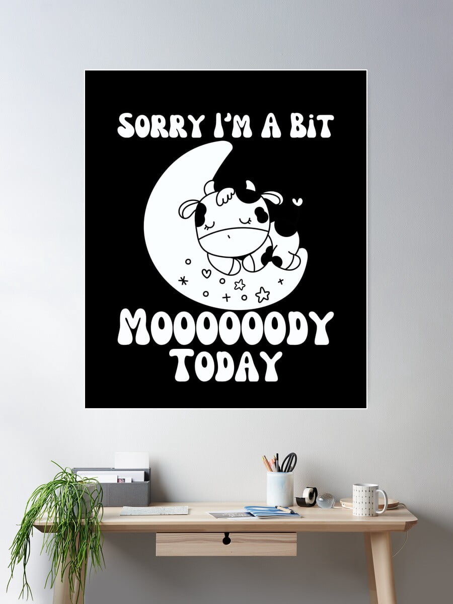 Sorry, I'M A Bit Moody Today Cute Moody Cow Poster Wall Art, Modern ...