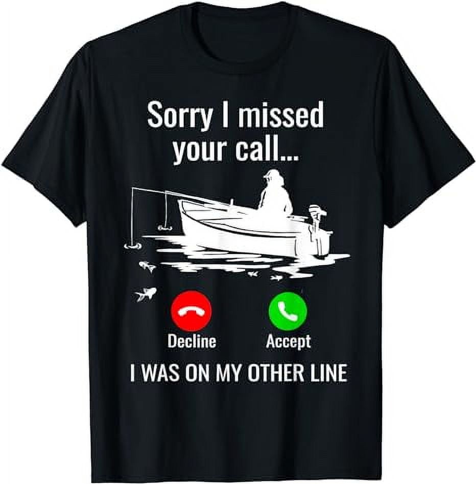 Sorry I Missed Your Call I Was On Other Line Boat Fishing T-Shirt ...