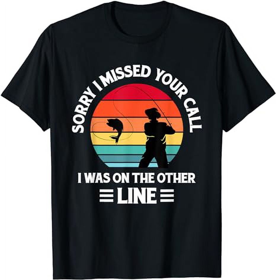 Sorry I Missed Your Call I was On The Other Line - Fishing T-Shirt ...