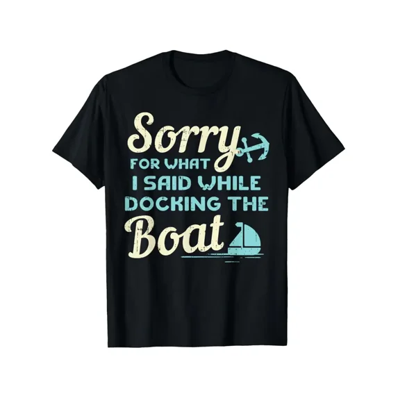 Sorry for What I Said While Docking The Boat Boater Gift T-Shirt ...