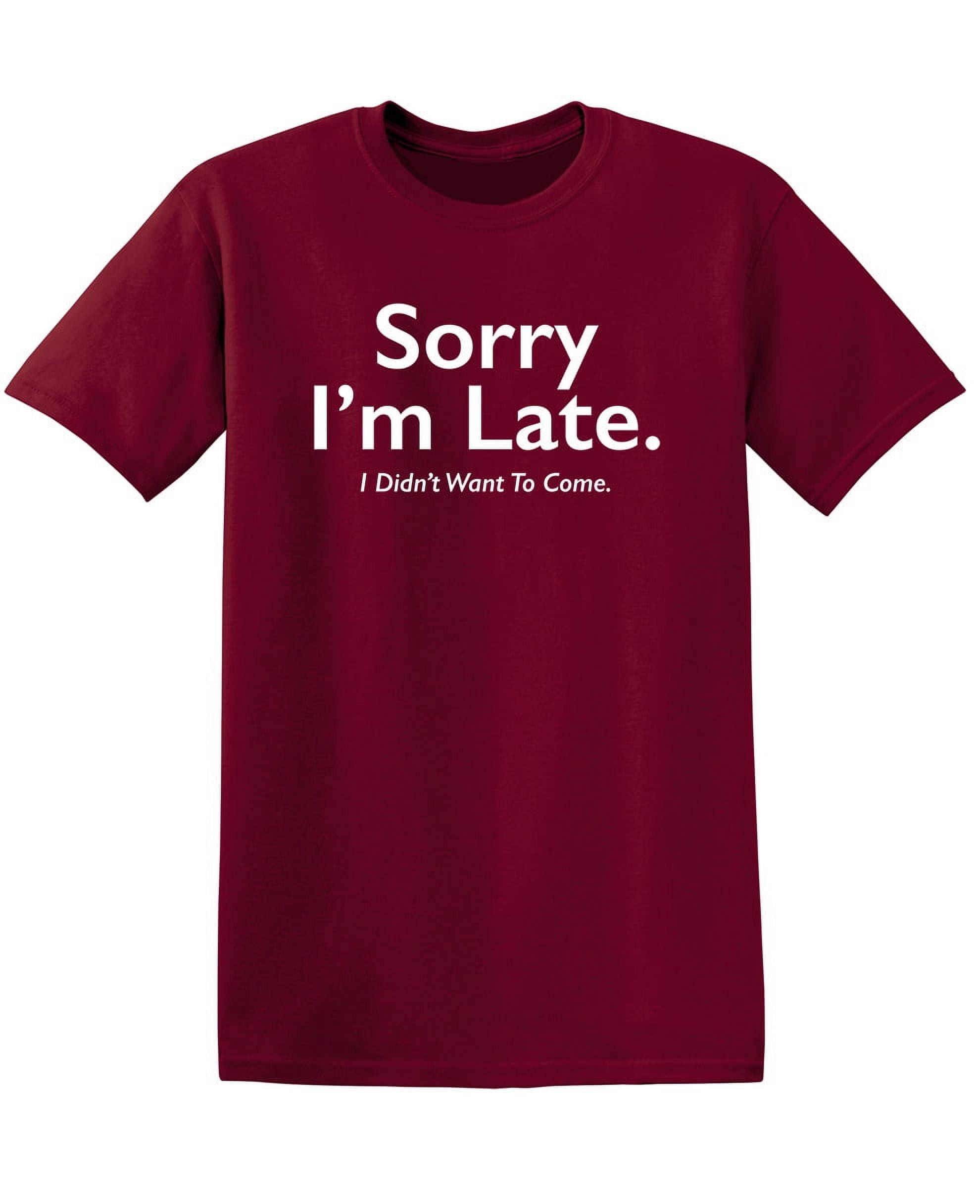 Sorry I'm Late I Didn't Want To Come Funny Meme Saying Apologetics ...