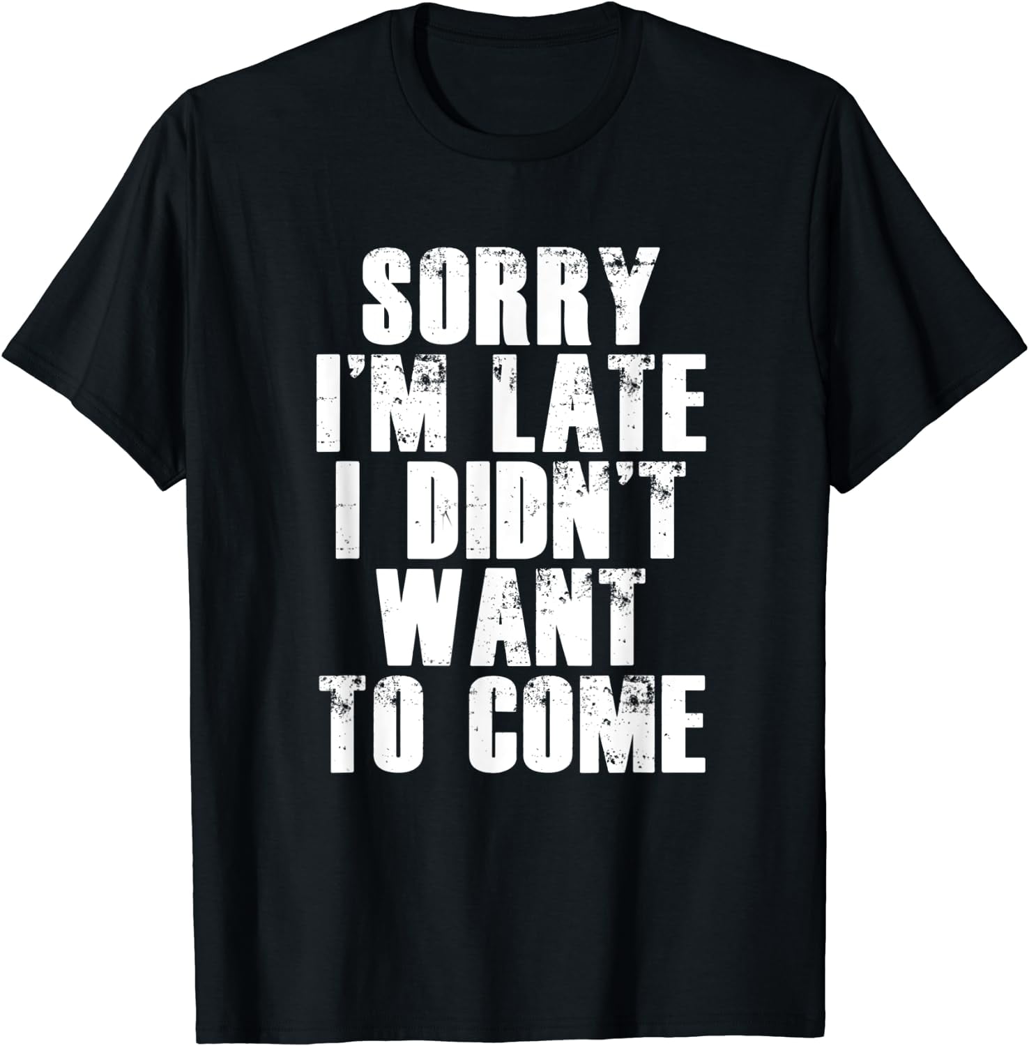 Sorry I'm Late I Didn't Want to Come T-shirt Funny Humorous - Walmart.com