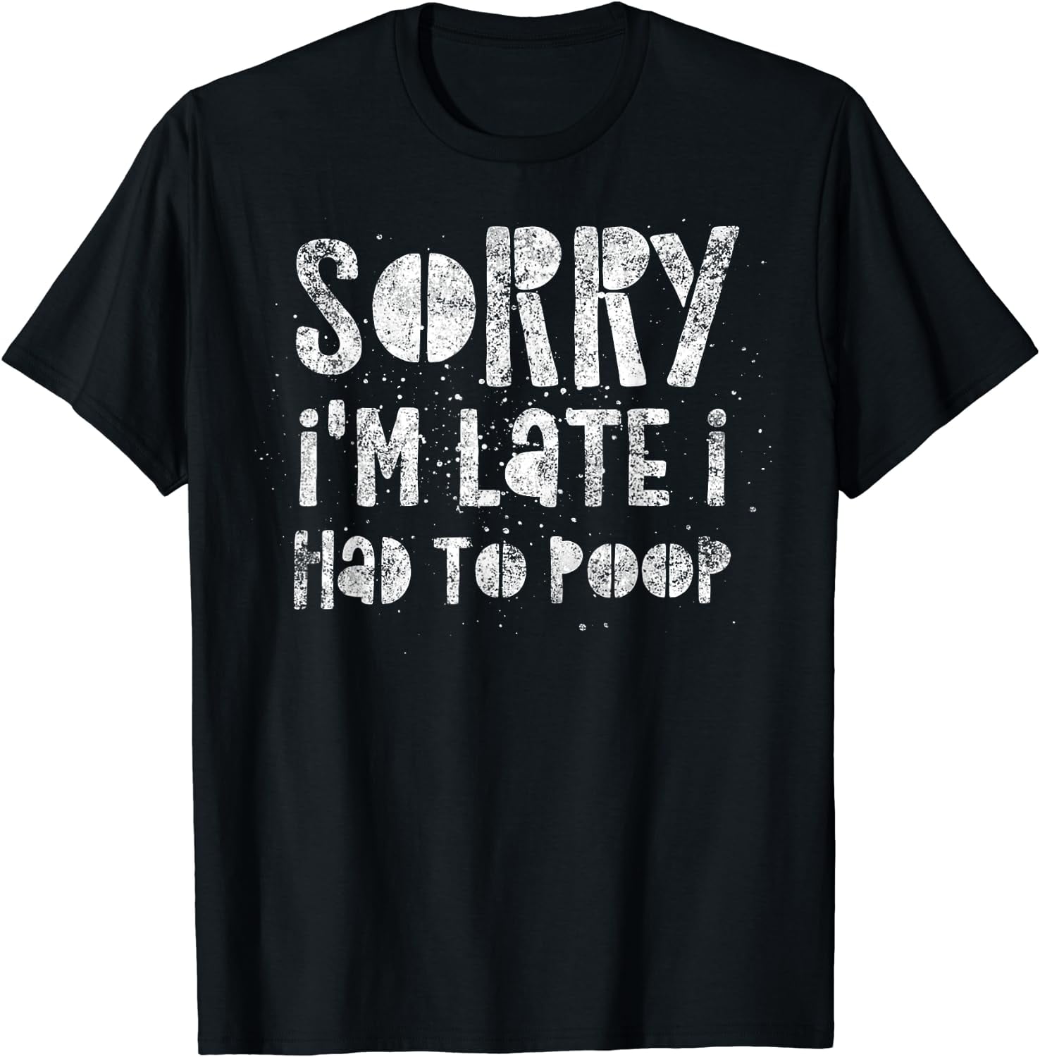 Sorry I'm Late I Had To Poop - Funny Quote Humor Saying T-Shirt ...