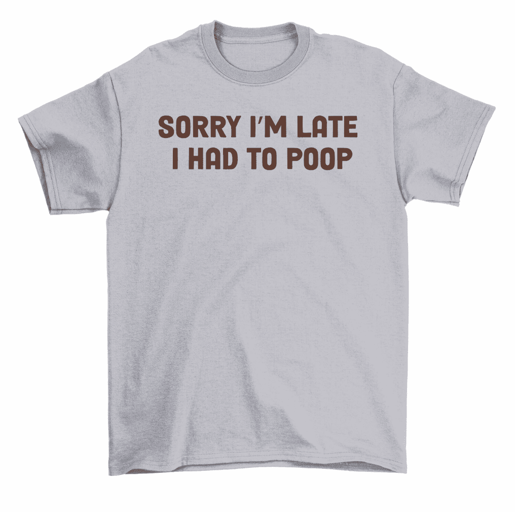 Sorry I'm Late I Had To Poop T-Shirt Men - Walmart.com