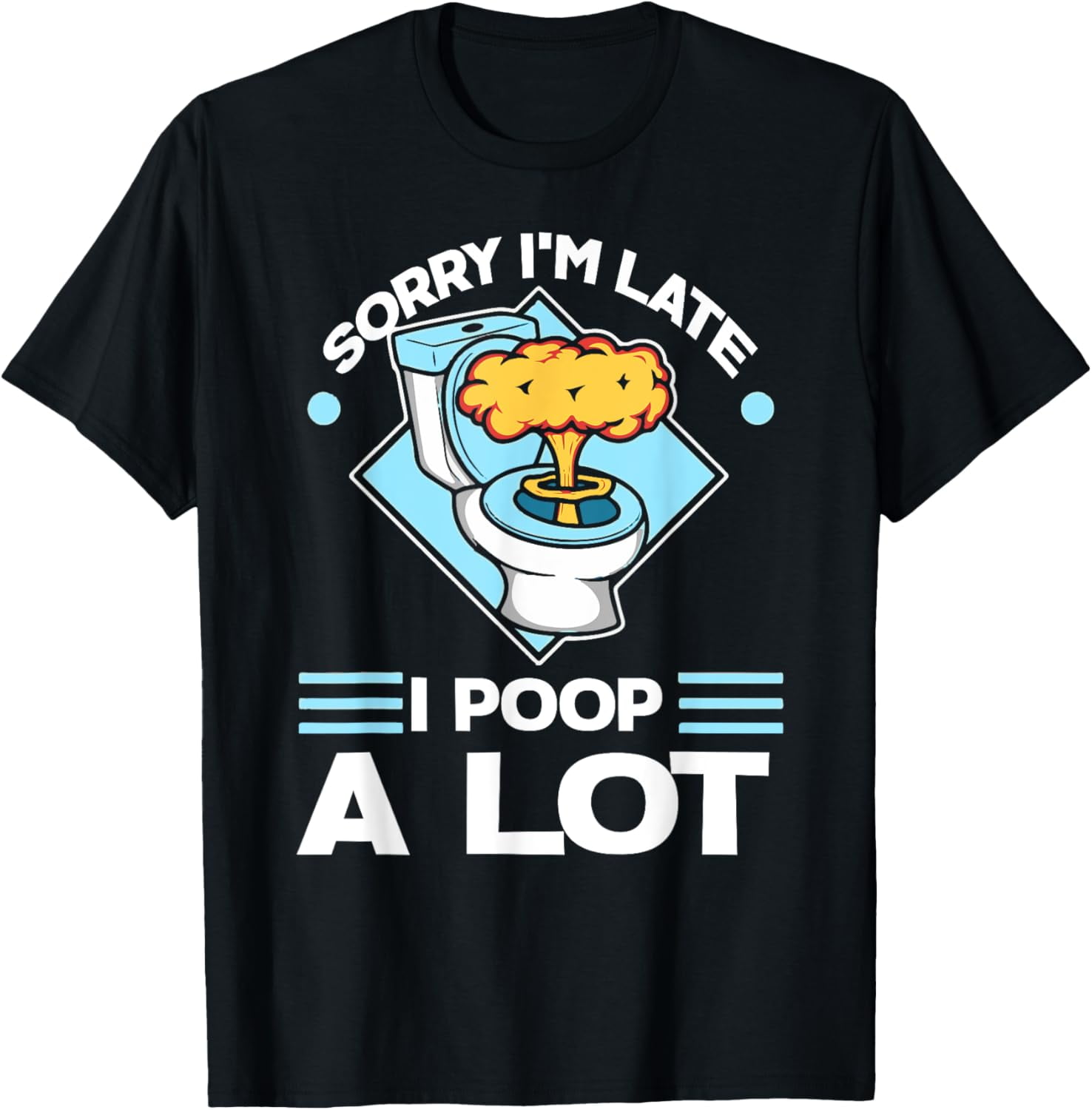 Sorry I'm Late I Poop A Lot Funny Pooping Joke Funny Sayings T-Shirt ...
