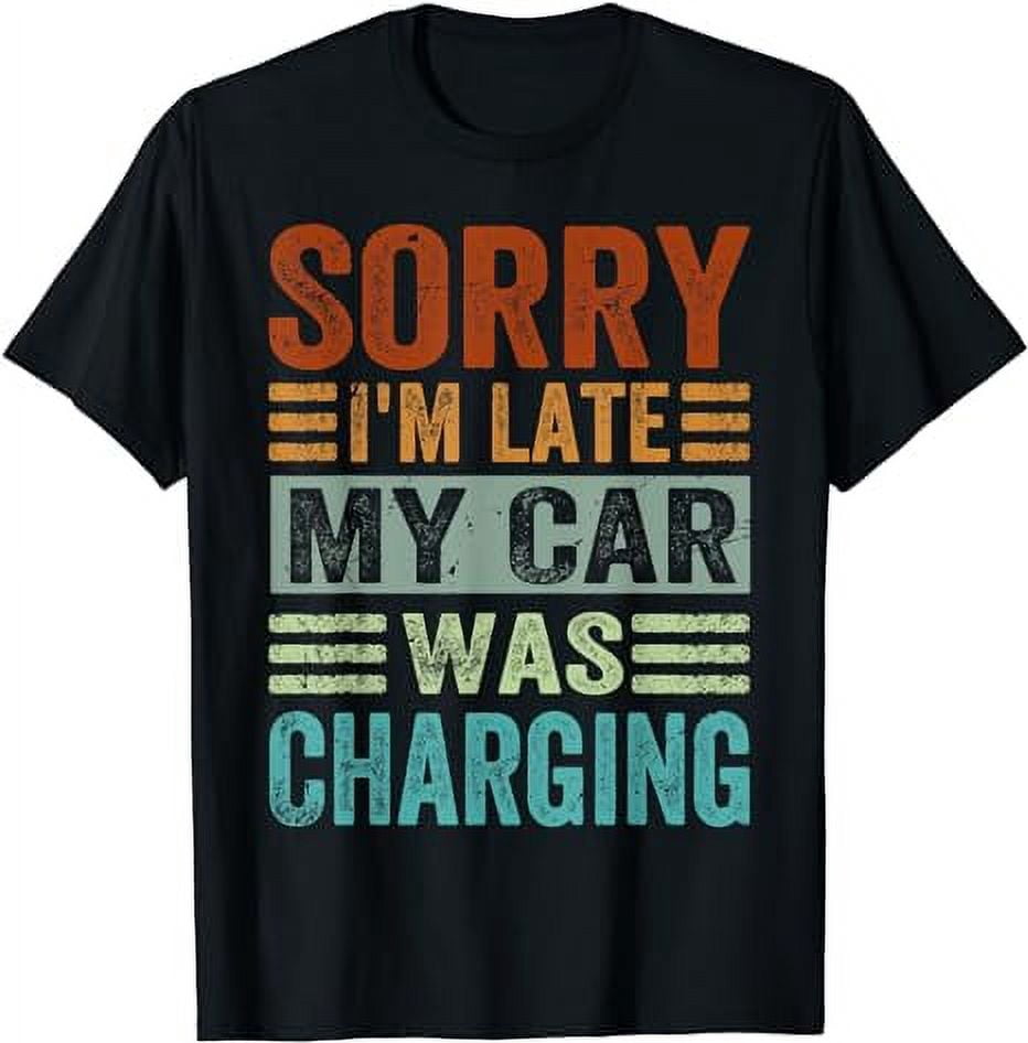 Sorry I'm Late - My Car Was Charging - Funny EV Electric Car T-Shirt ...
