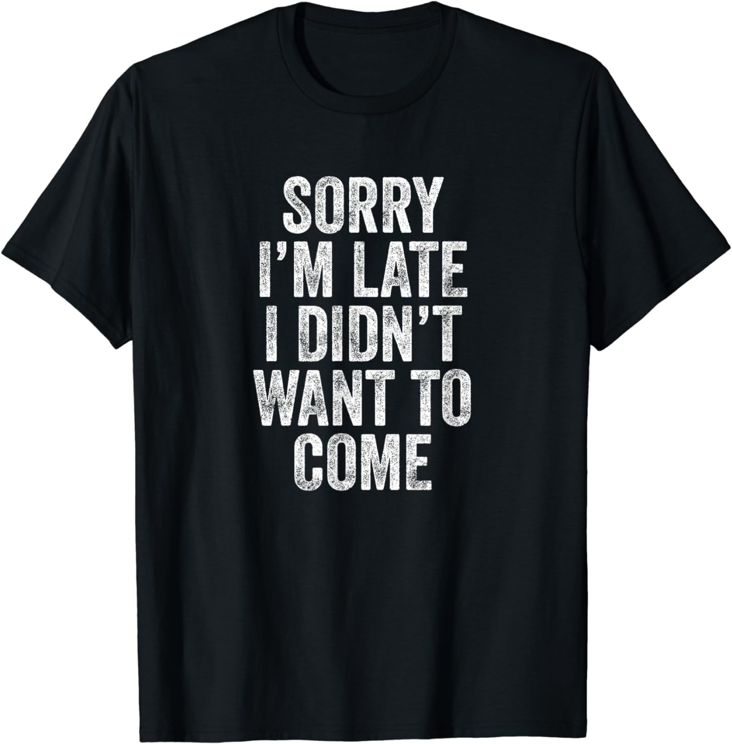 Sorry I'm late I wanted not funny come T-Shirt - Walmart.com