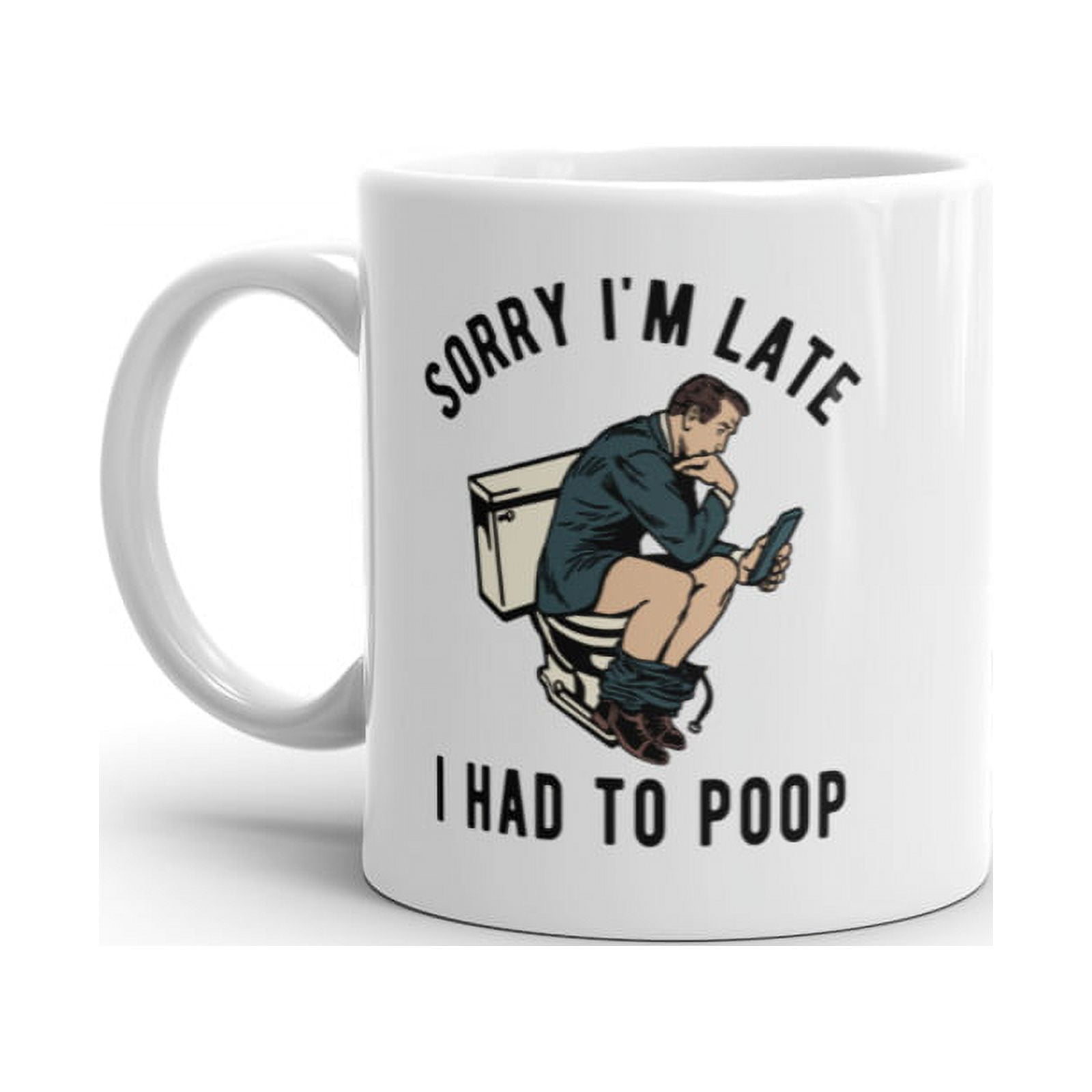 Sorry Im Late I Had to Poop Mug Funny Sarcastic Toilet Pooping Graphic ...