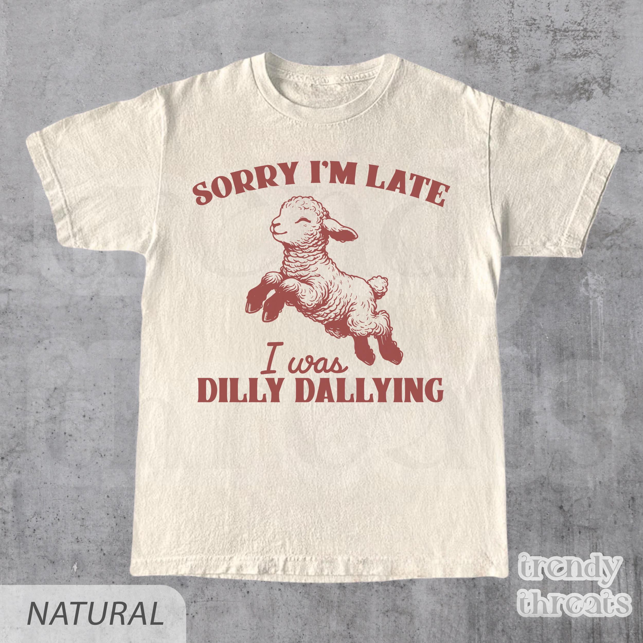 Sorry Im Late I Was Dilly Dallying - Funny Shirt, Gift Tee, Cute Baby ...
