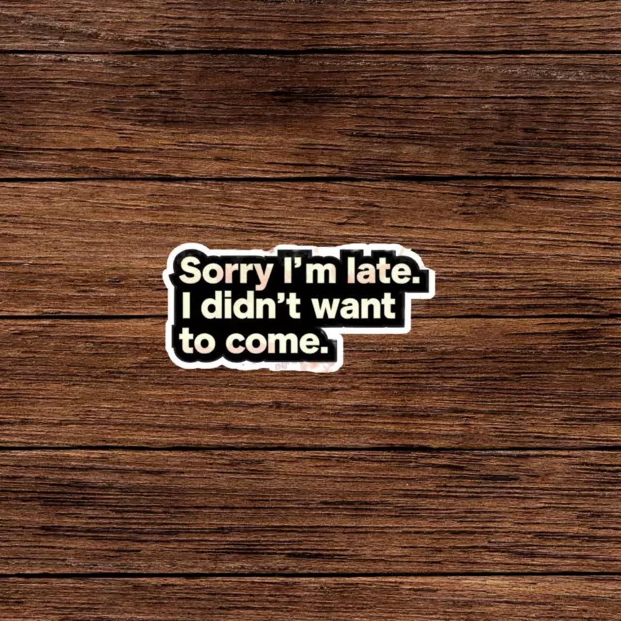 Sorry I'M Late I Didn'T Want To Come Introvert Stickerphone Decal Water ...