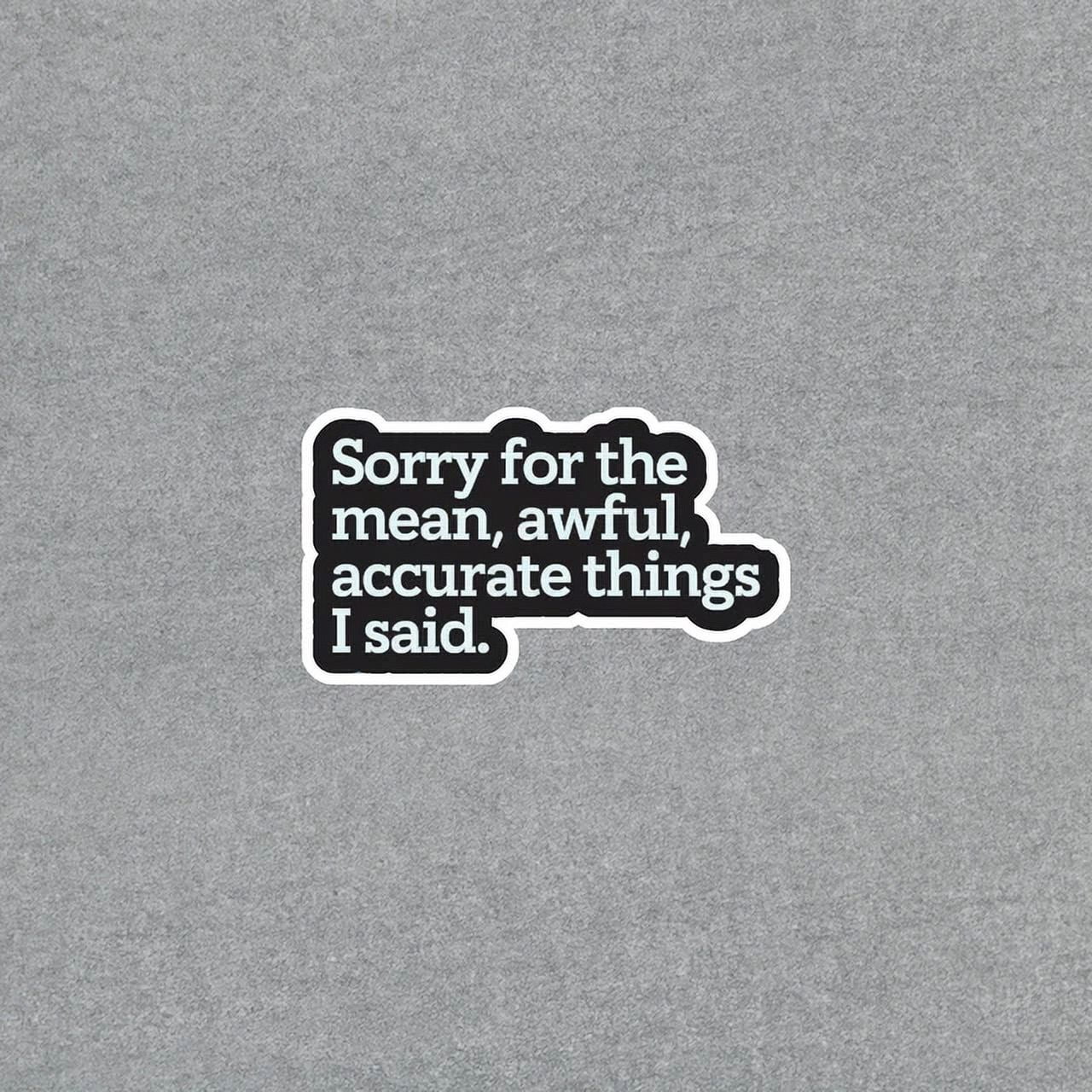 Sorry For The Mean Awful Accurate Things I Said Sticker - Snarky ...