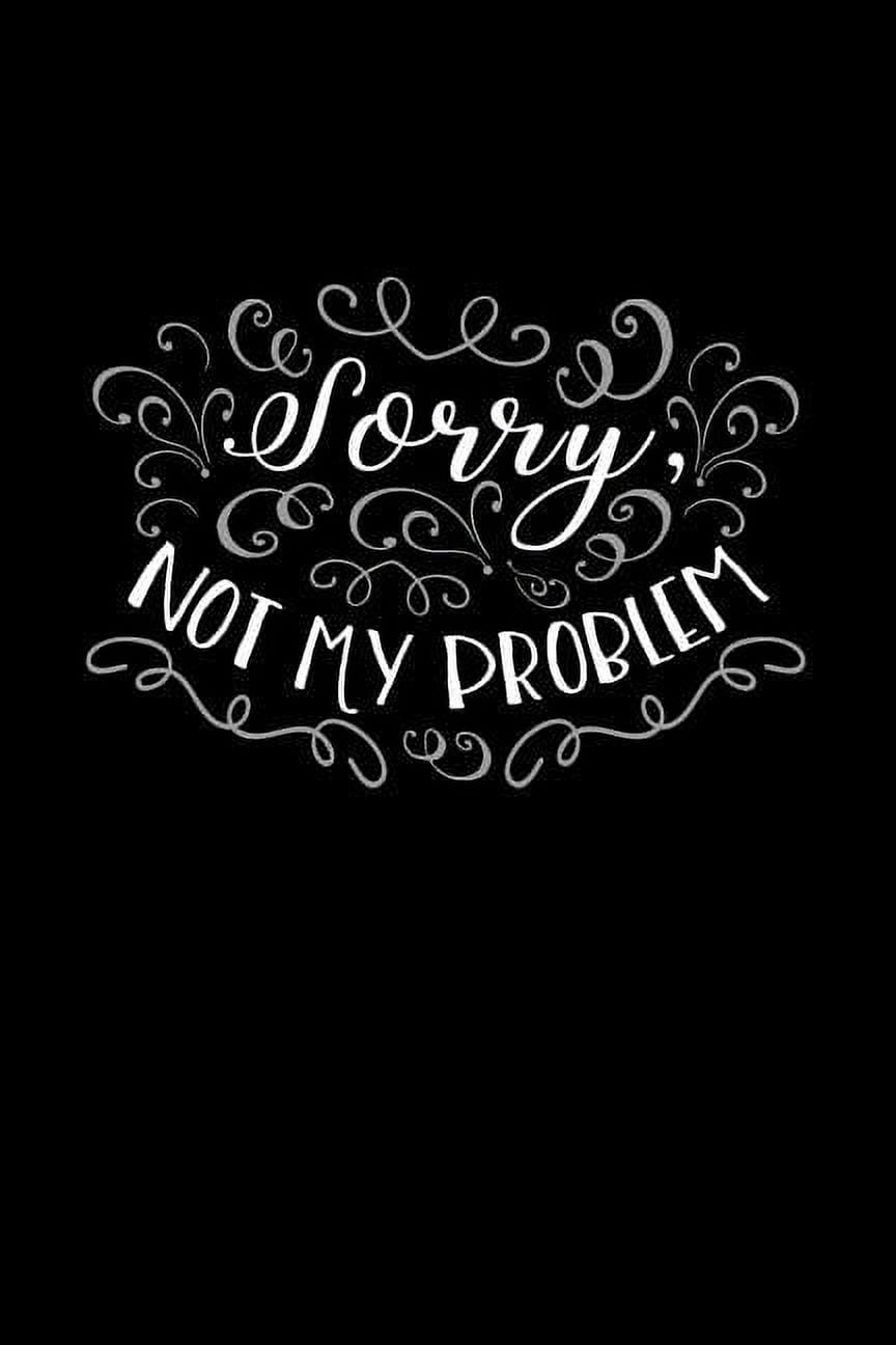 Sorry, Not My Problem: Funny Sarcastic Journal Lined, Diary, Notebook ...
