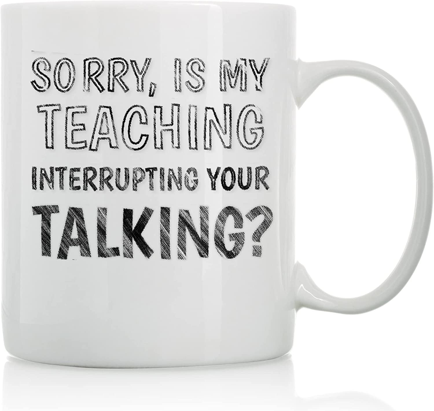 Sorry, Is My Teaching Interrupting Your Talking? - 11oz and 15oz Funny ...