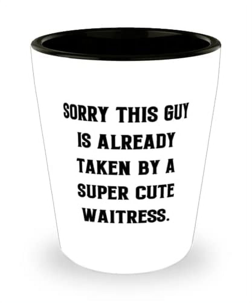 Sorry This Guy Is Already Taken by a Super Cute Waitress. Shot Glass ...