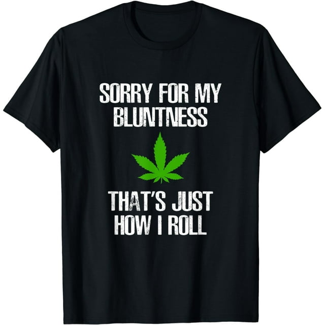 Sorry for My Bluntness, That's Just How I Roll, Funny Weed T-Shirt ...