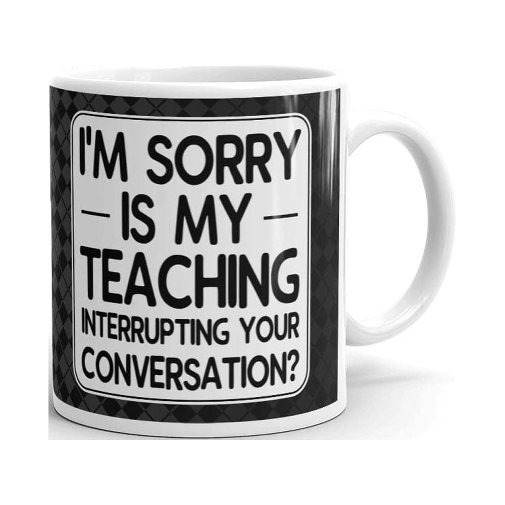 Sorry, is My, Teaching Interrupting Coffee Tea Ceramic Mug Office Work ...