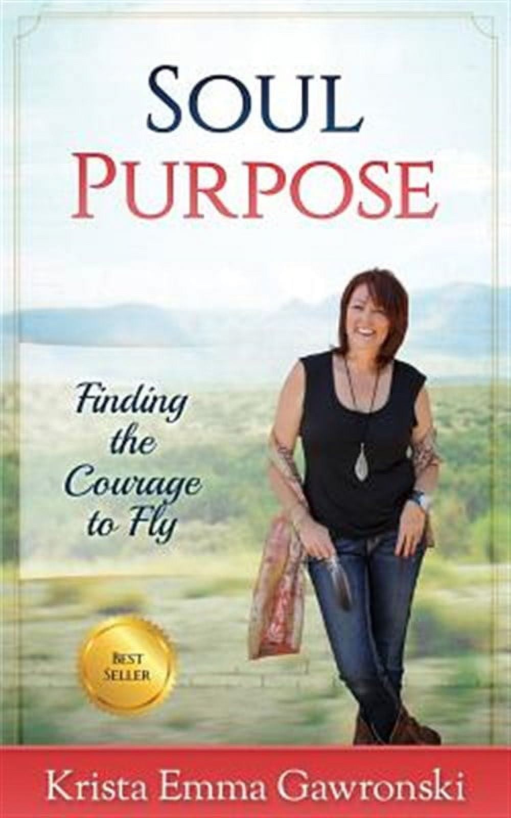 Soul Purpose: Finding the Courage to Fly -- Krista Emma Gawronski ...