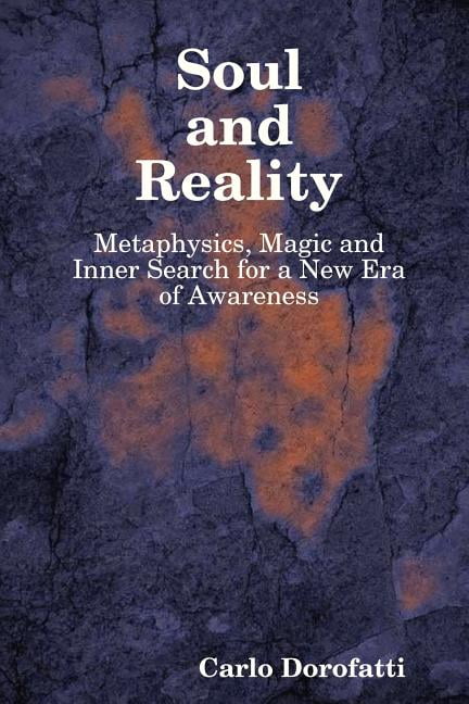 Soul & Reality - Metaphysics, Magic and Inner Search for a New Era of ...