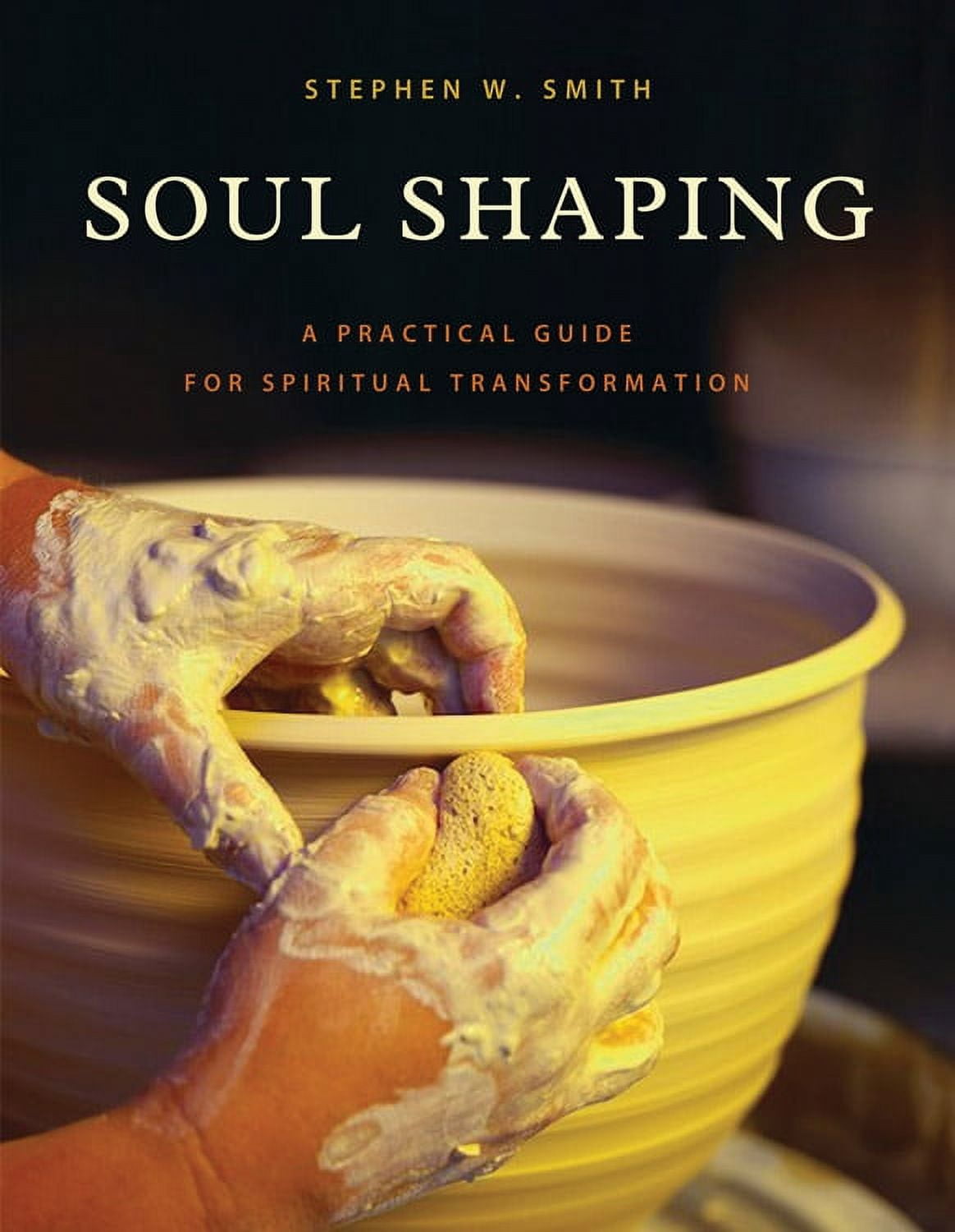 Soul Shaping : A Practical Guide for Spiritual Transformation ...