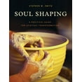 Soul Shaping : A Practical Guide for Spiritual Transformation ...