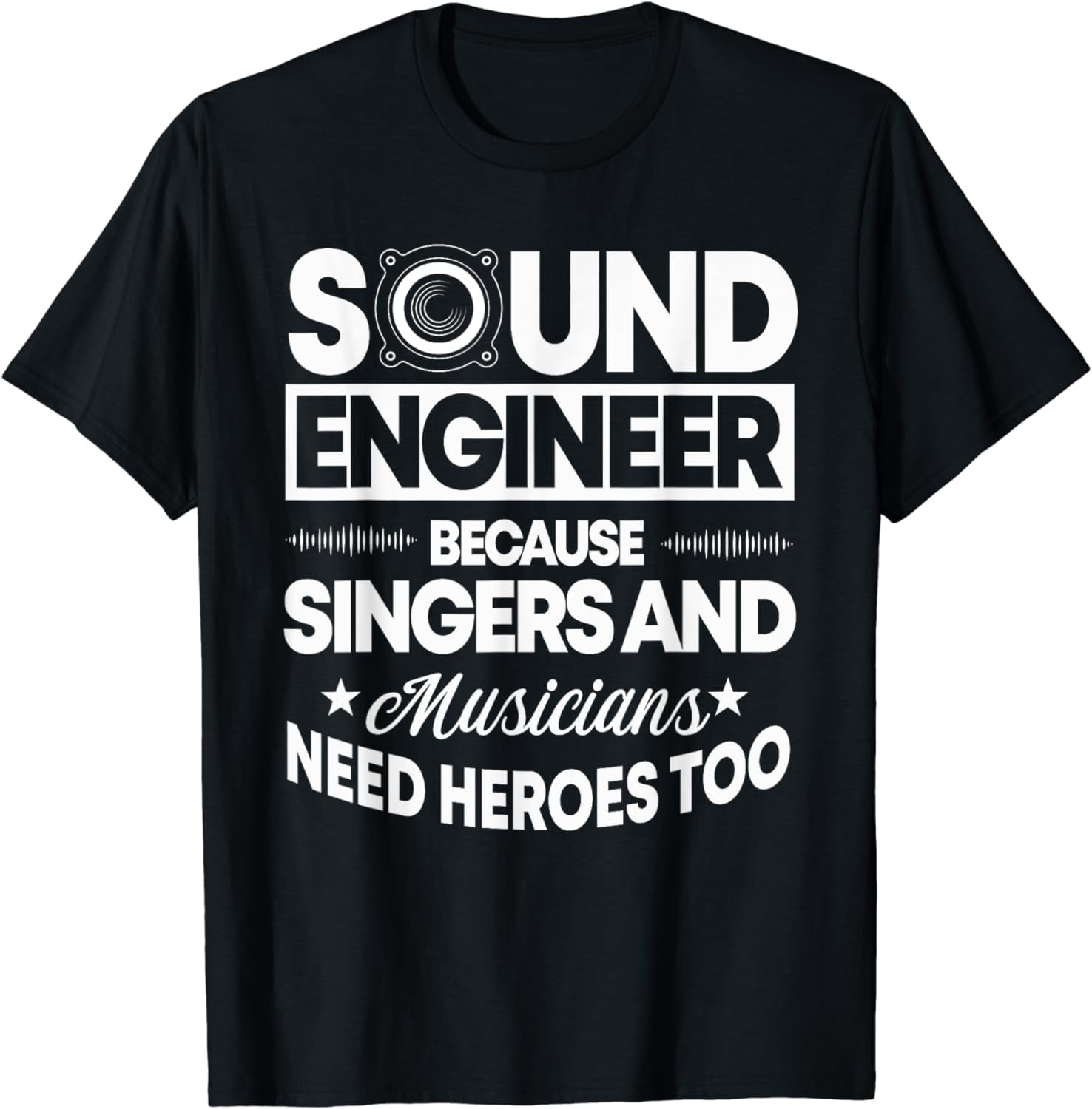 Sound Engineer Because Singers Need Heroes Too Audio Editor T-Shirt ...