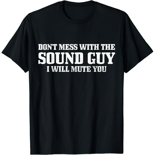 Sound Guy Don't Mess With The Sound Guy Will Mute You Funny T-Shirt ...