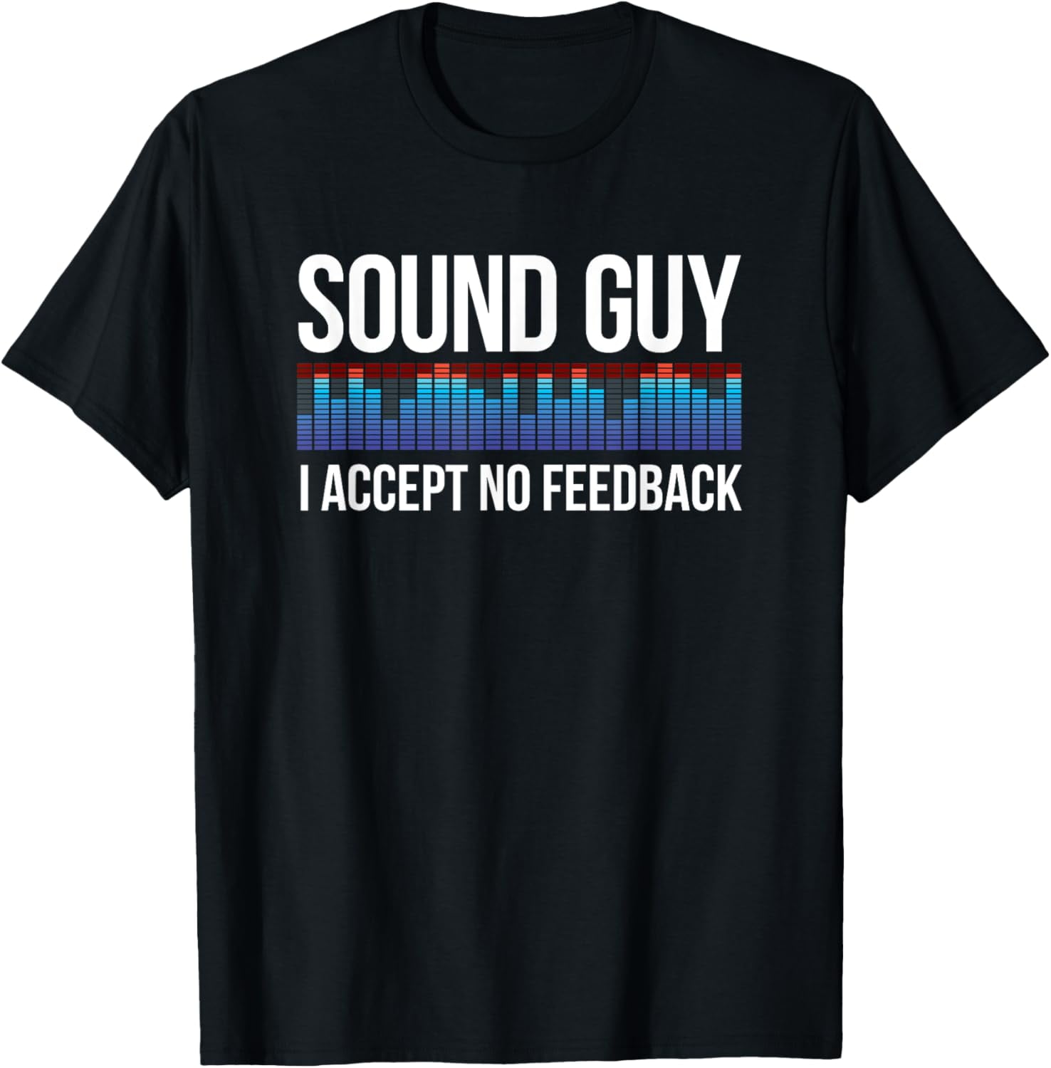 Sound Guy I Accept No Feedback - Funny Audio Engineer Gift T-Shirt ...