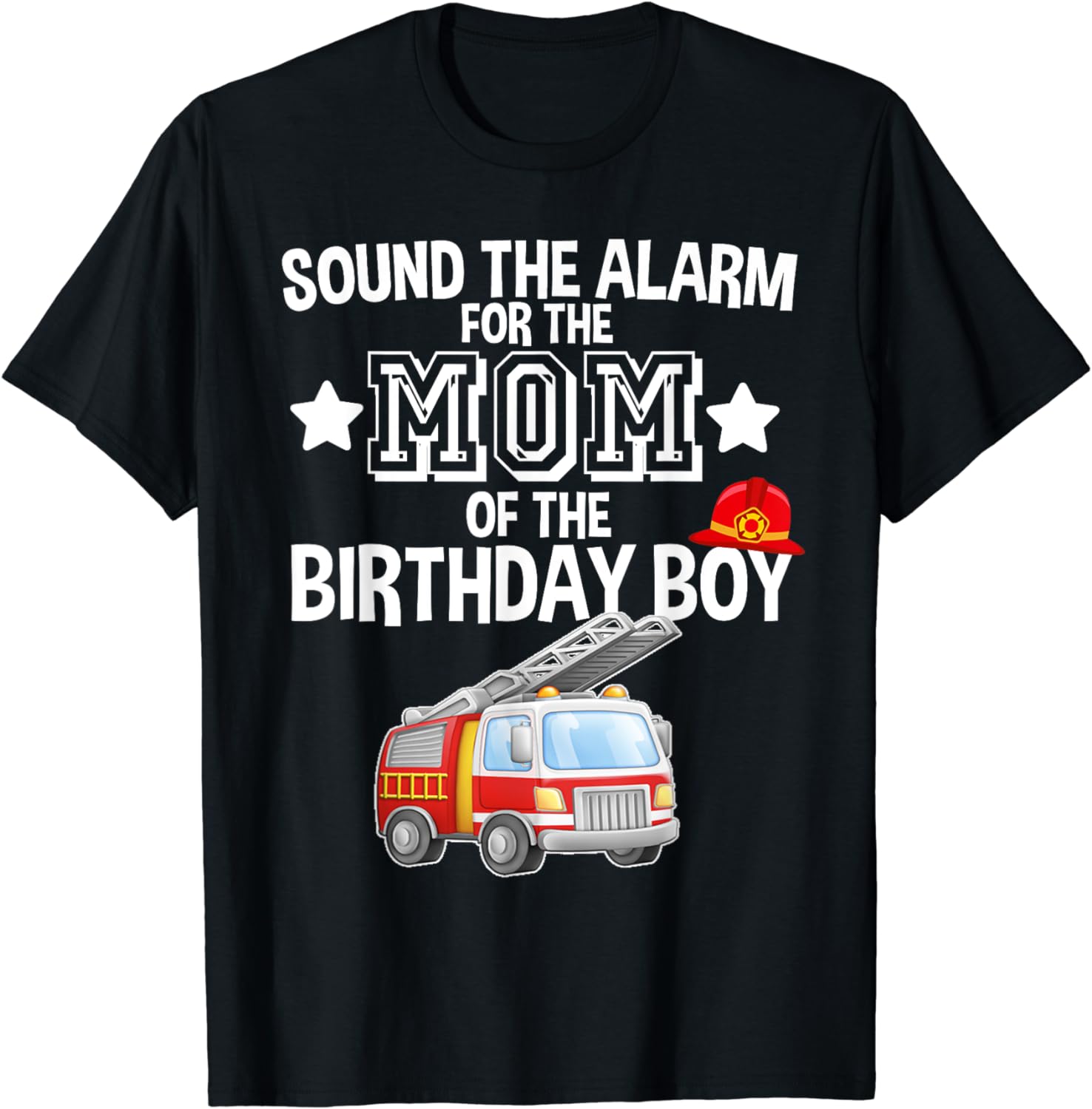 Sound The Alarm Mom Of The Birthday Boy Fire Truck T-Shirt - Walmart.com