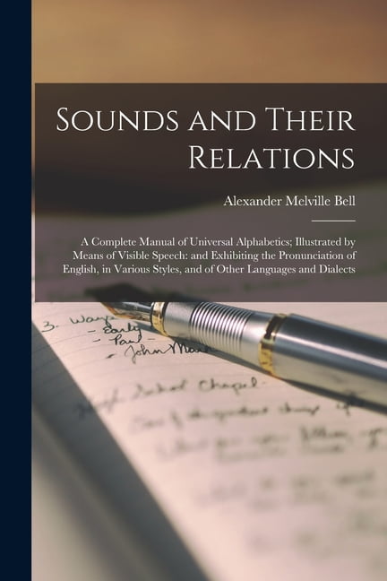 Sounds and Their Relations: A Complete Manual of Universal Alphabetics ...