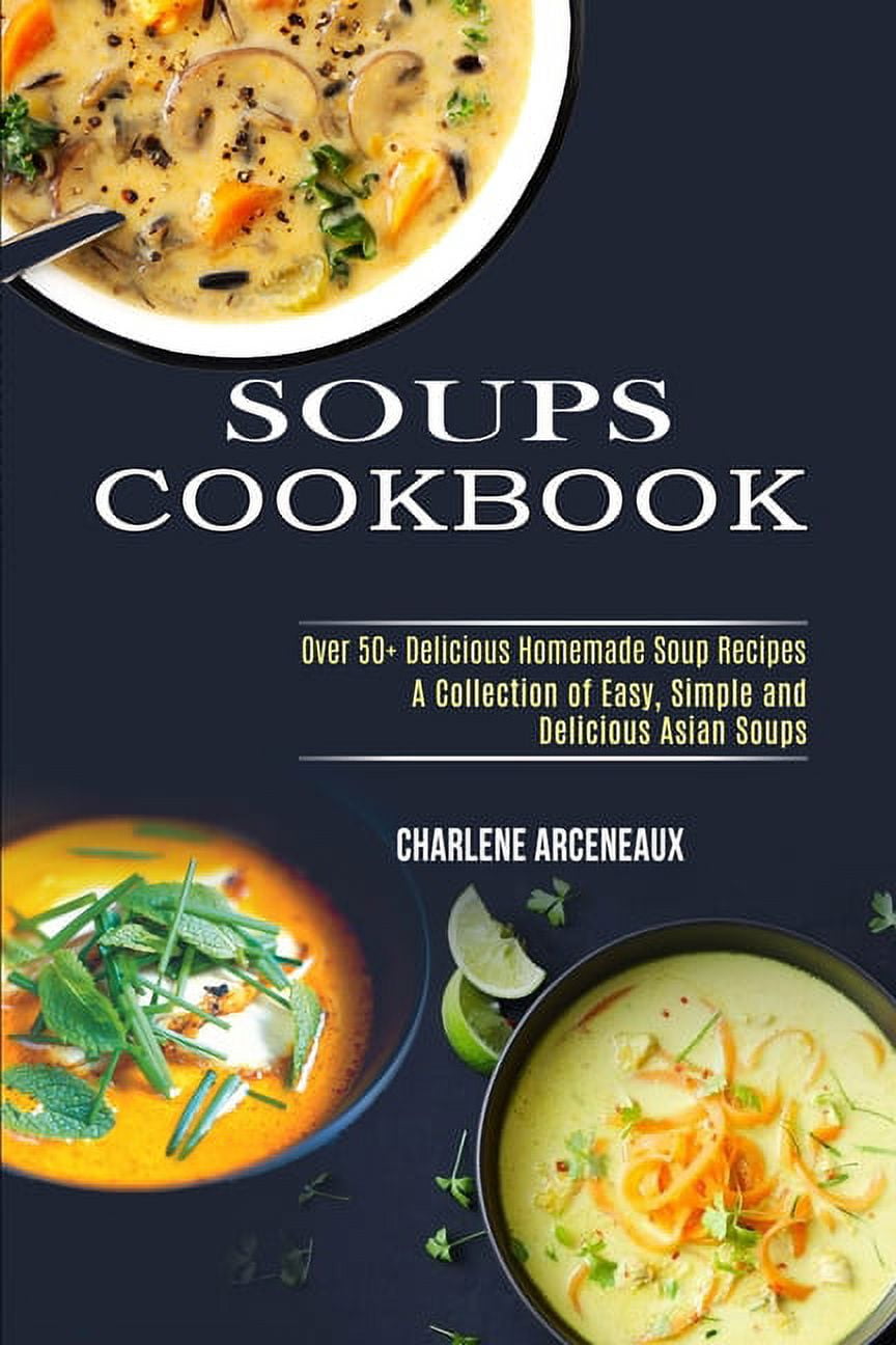 Soups Cookbook: Over 50+ Delicious Homemade Soup Recipes (A Collection ...