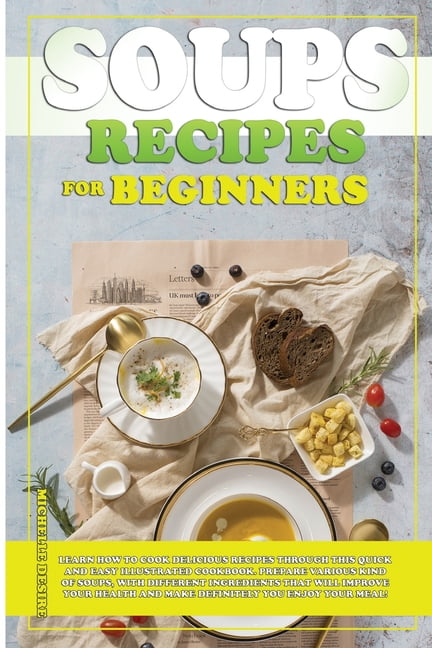 Soups Recipes for Beginners: Learn how to cook delicious recipes ...